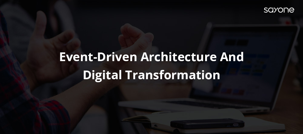 Event –Driven Architecture - Fundamental for Digital Transformation