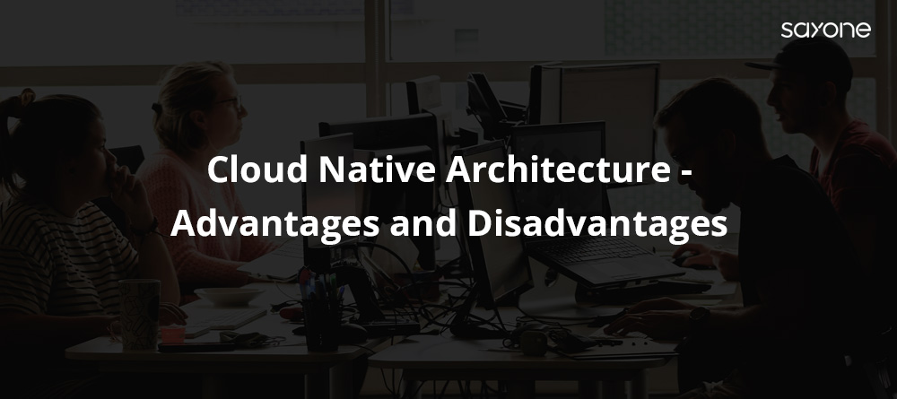 Cloud Native Architecture - Advantages and Disadvantages